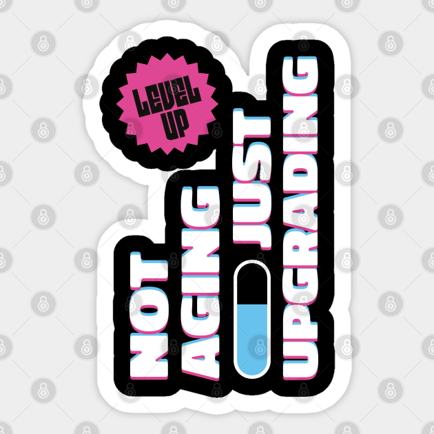 Level Up! Not Aging Just Upgrading - Level Up - Sticker | TeePublic